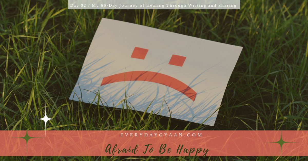 Afraid To Be Happy? - Everyday Gyaan