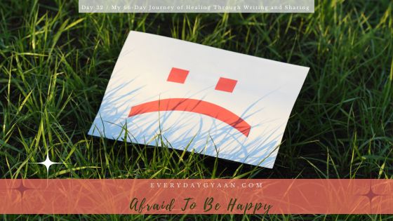 Afraid To Be Happy? - Everyday Gyaan