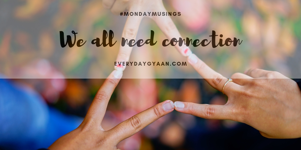 Everyday Gyaan We All Need Connection #MondayMusings