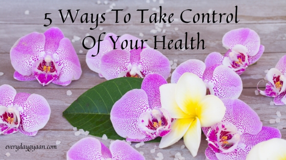 Everyday Gyaan 5 Ways To Take Control Of Your Health
