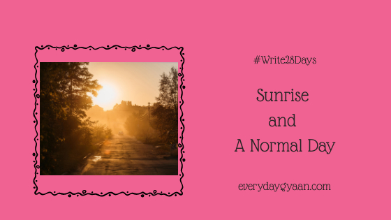 Everyday Gyaan Sunrise And A Normal Day