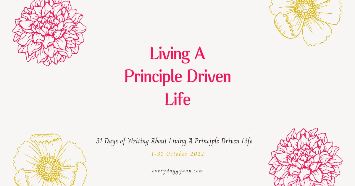 Living A Principle Driven Life - 31 Days of Writing - Everyday Gyaan