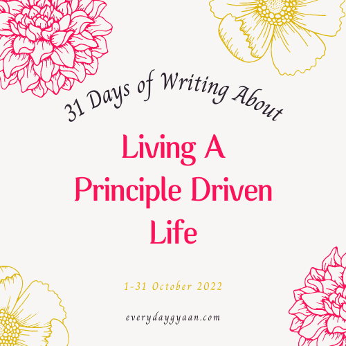 Living A Principle Driven Life - 31 Days of Writing - Everyday Gyaan