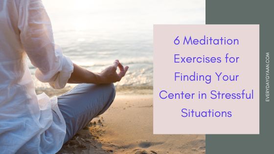 6 Meditation Exercises for Finding Your Center in Stressful Situations ...