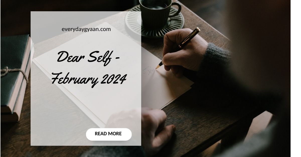 Everyday Gyaan Dear Self - Reflections - February 2024