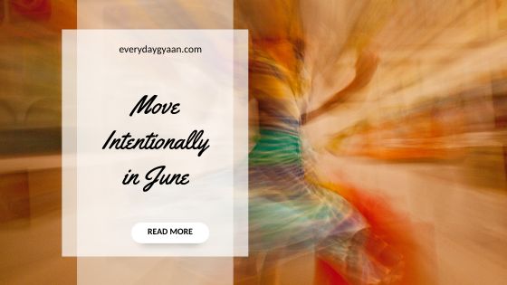 Move Intentionally In June Everyday Gyaan