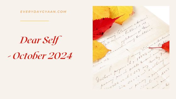 Dear Self - October 2024 - Everyday Gyaan