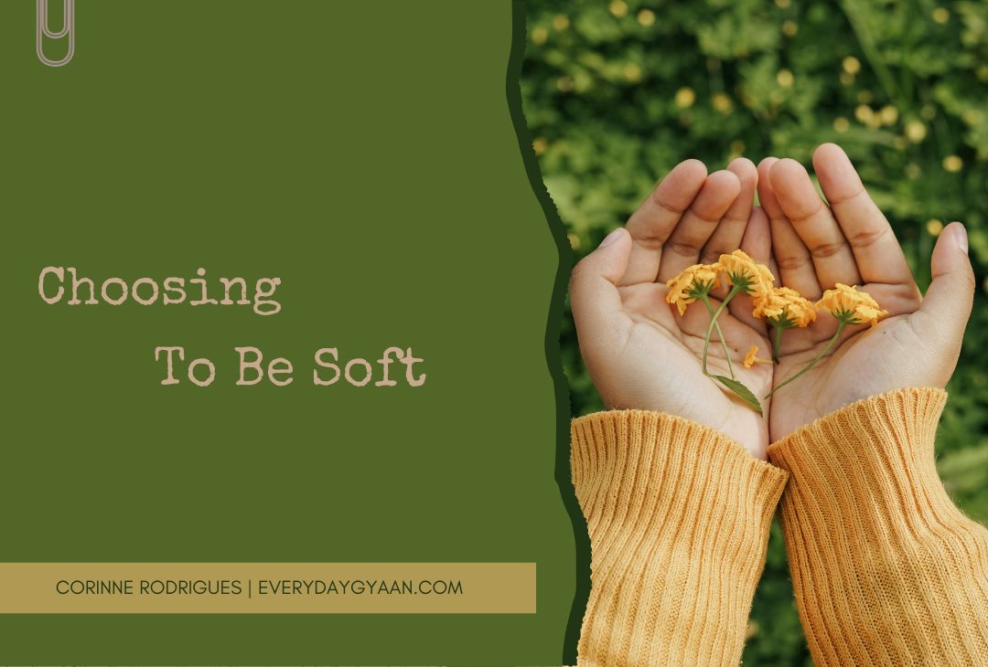 Choosing To Be Soft: Strong In May 2025 - Everyday Gyaan